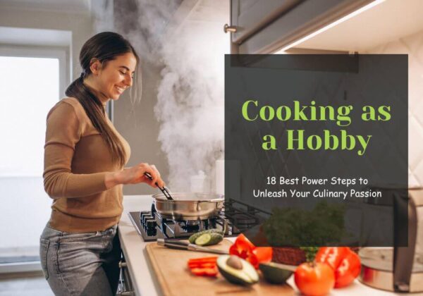 Cooking as a Hobby: 18 Best Power Steps to Unleash Your Culinary Passion